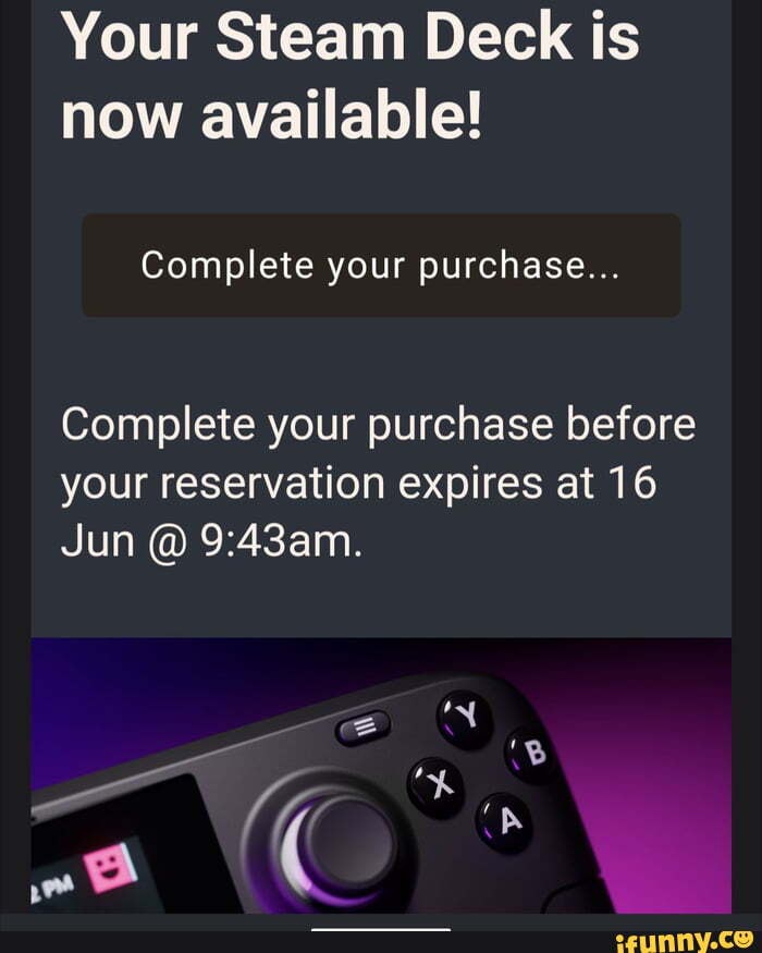 Your Steam Deck is now available! Complete your purchase... Complete ...