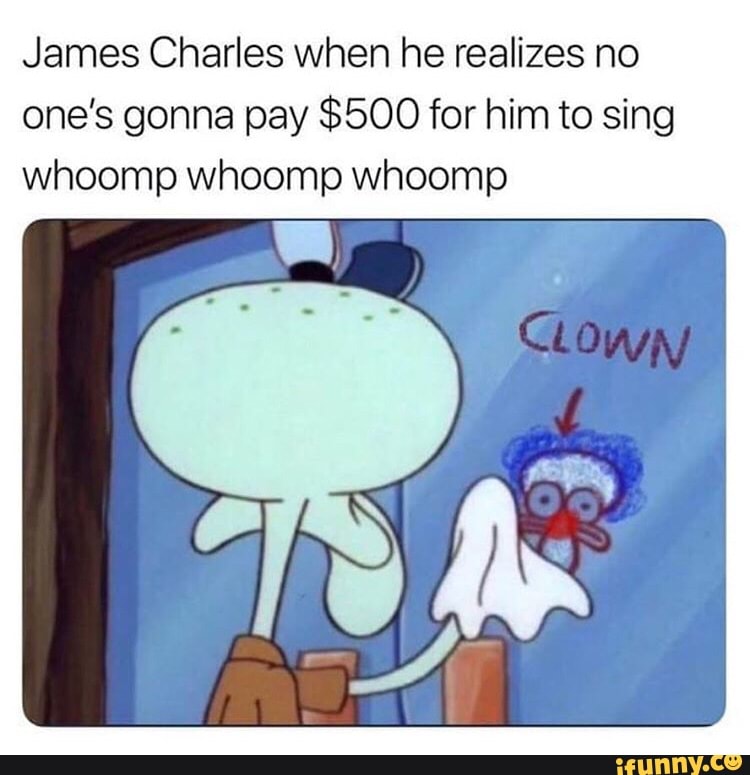 James Charles when he realizes no one's gonna pay $500 for him to sing ...