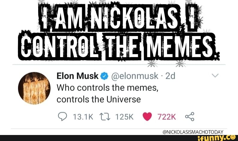Elon Musk @elonmusk 2d Who controls the memes, controls the Universe ...