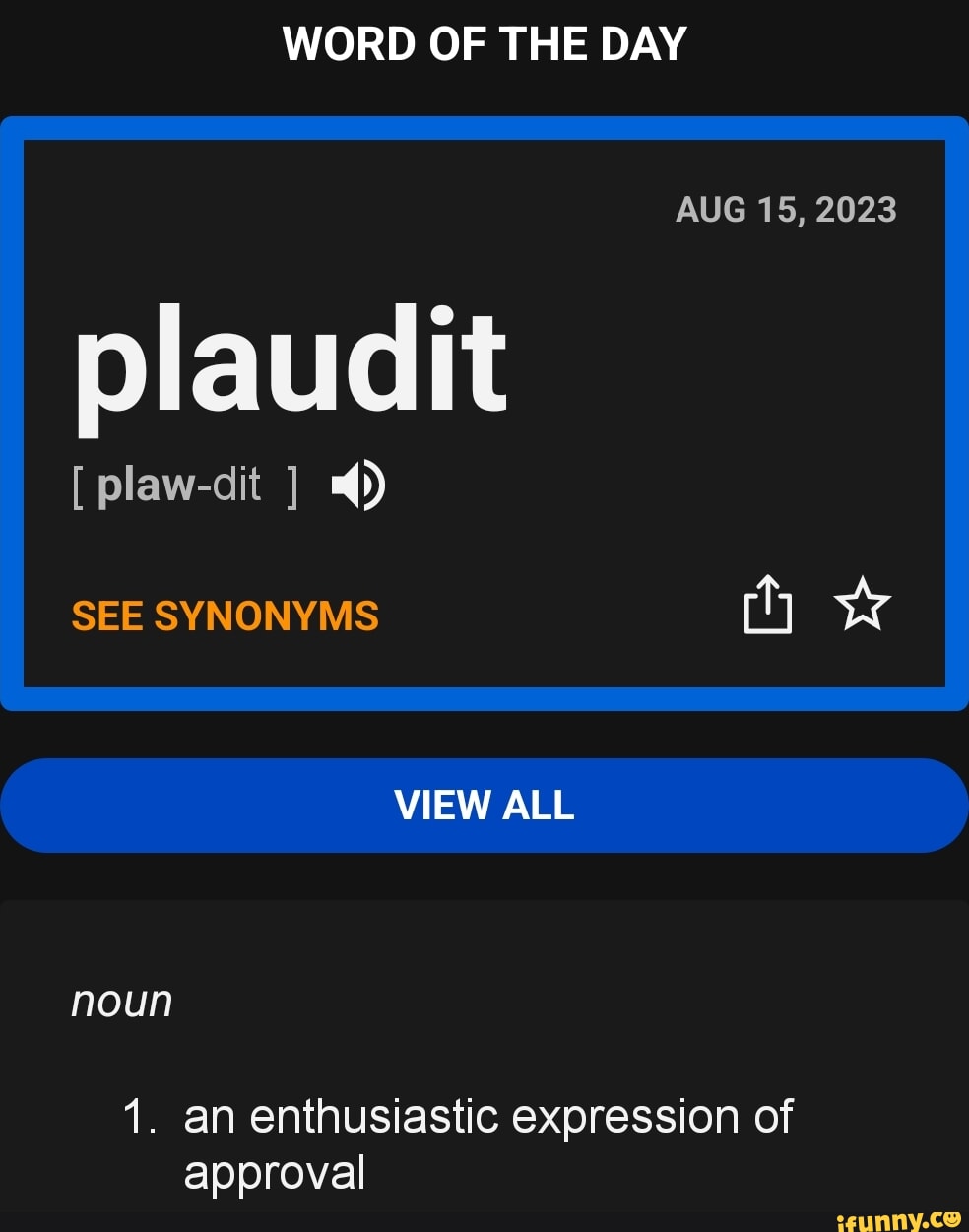 WORD OF THE DAY AUG 15, 2023 plaudit [ plaw-dit ] SEE SYNONYMS VIEW ALL ...