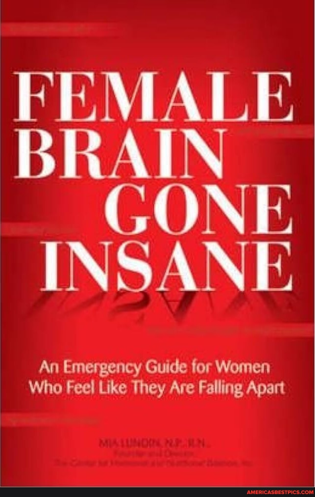FEMALE BRAIN GONE INSANE An Emergency Guide for Women Who Feel Like ...