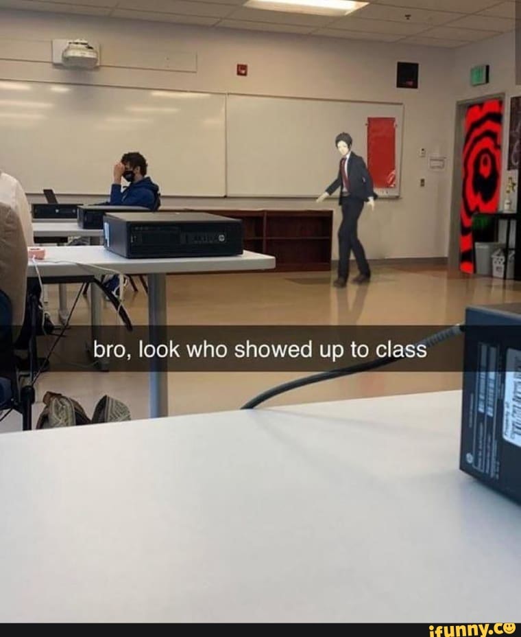 Bro, look who showed up to class - iFunny Bro, look who showed up to class - iFunny