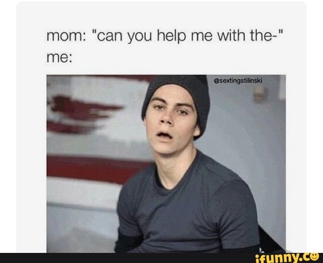 Mom: "can you help me with the-" me: - iFunny