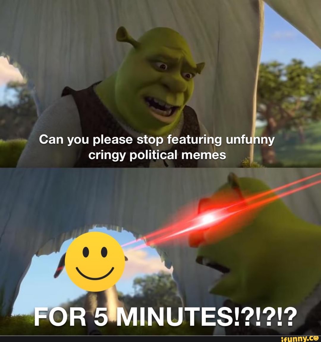 Can you please stop featuring unfunny cringy political memes FOR 5 ...