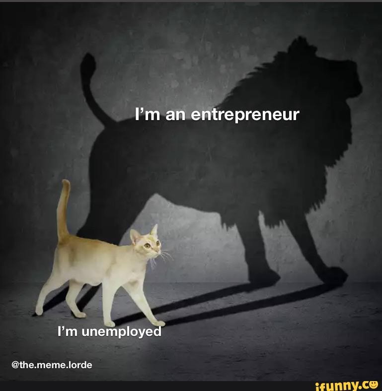 I'm an entrepreneur unemployed "@the.meme.lorde - iFunny