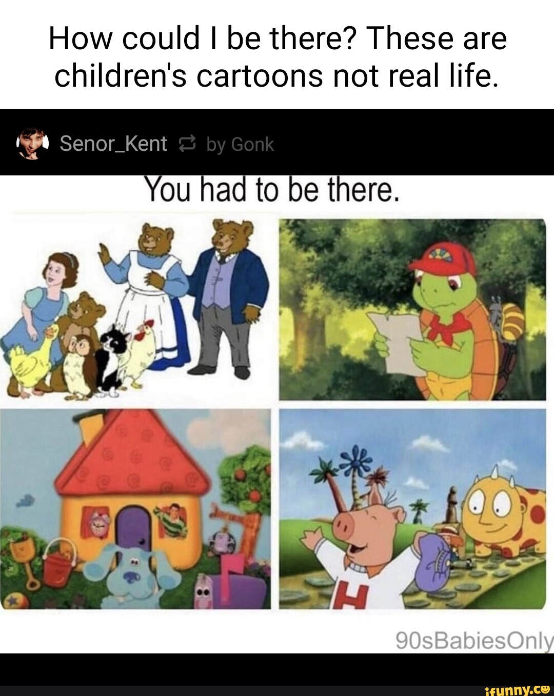 Low could I be there? These are children's cartoons not real life ...