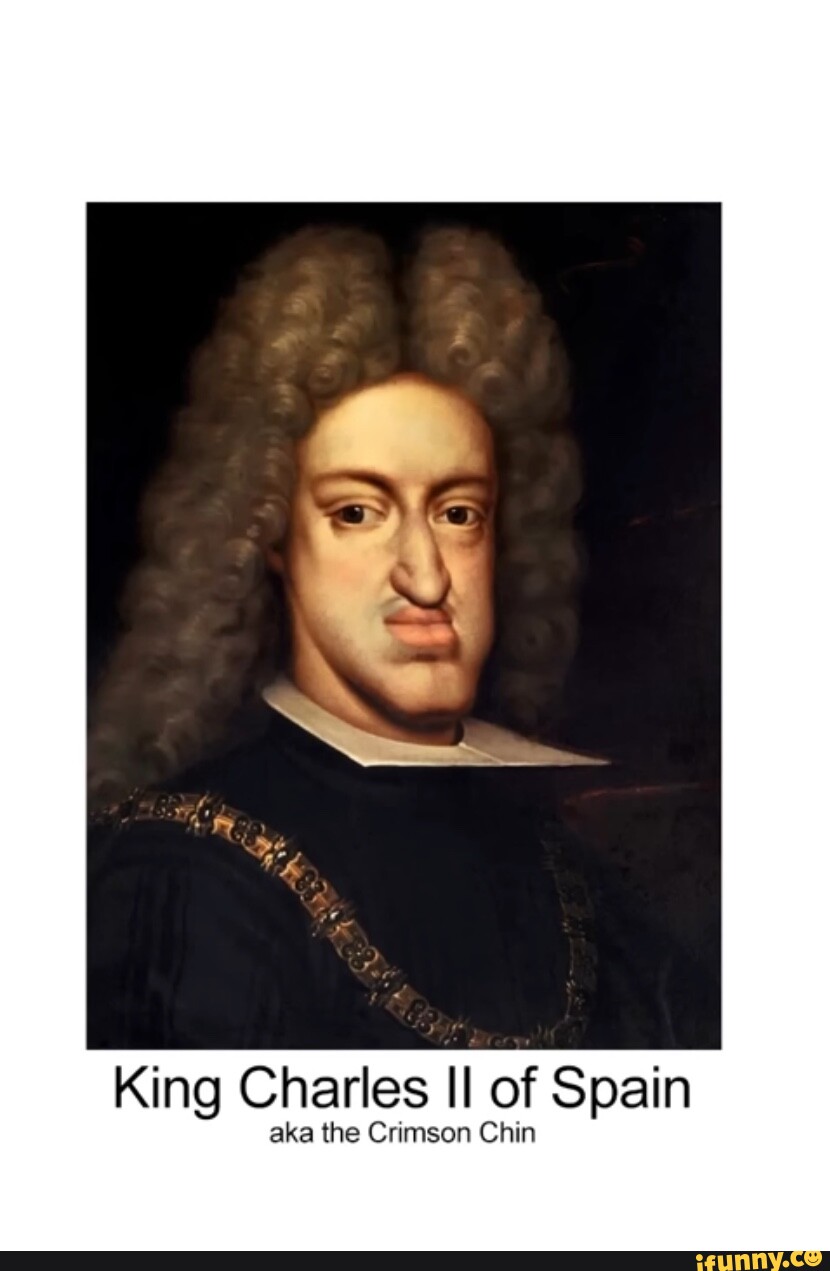 King Charles Il of Spain aka the Crimson Chin - iFunny