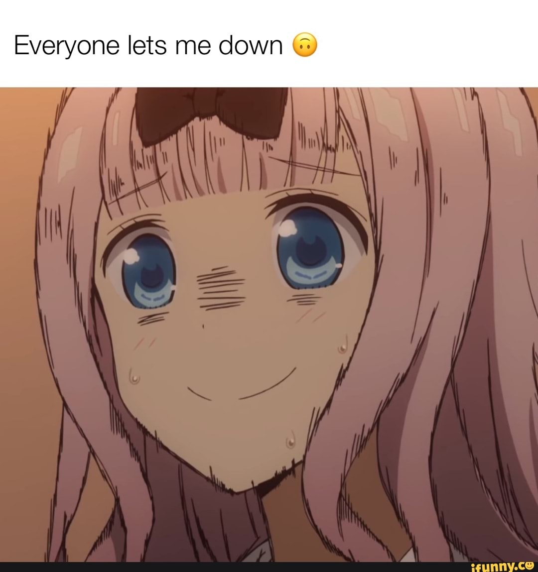 Everyone lets me down - iFunny