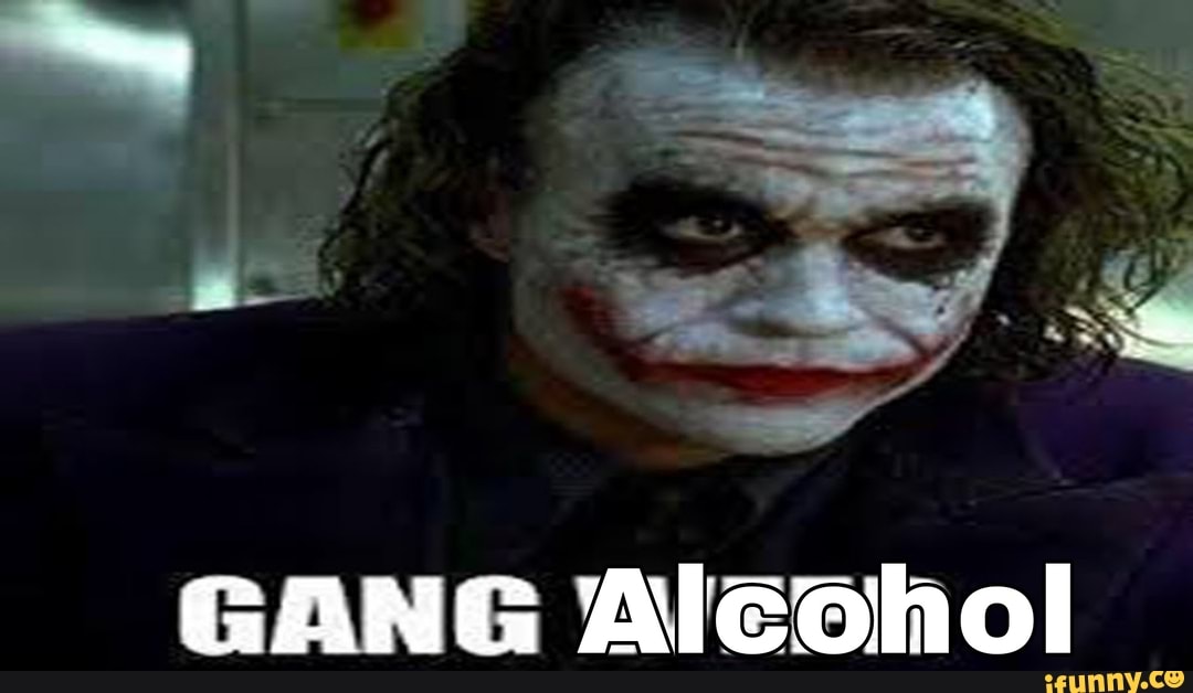 GANG Alcohol - iFunny