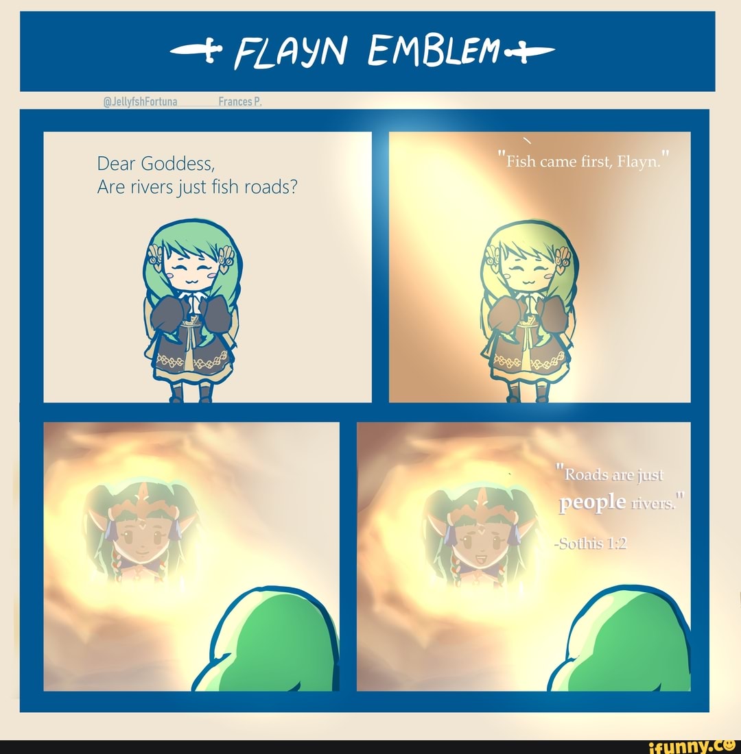 -t FLAYN EMBLEMA Dear Goddess, Are rivers just fish roads? - iFunny