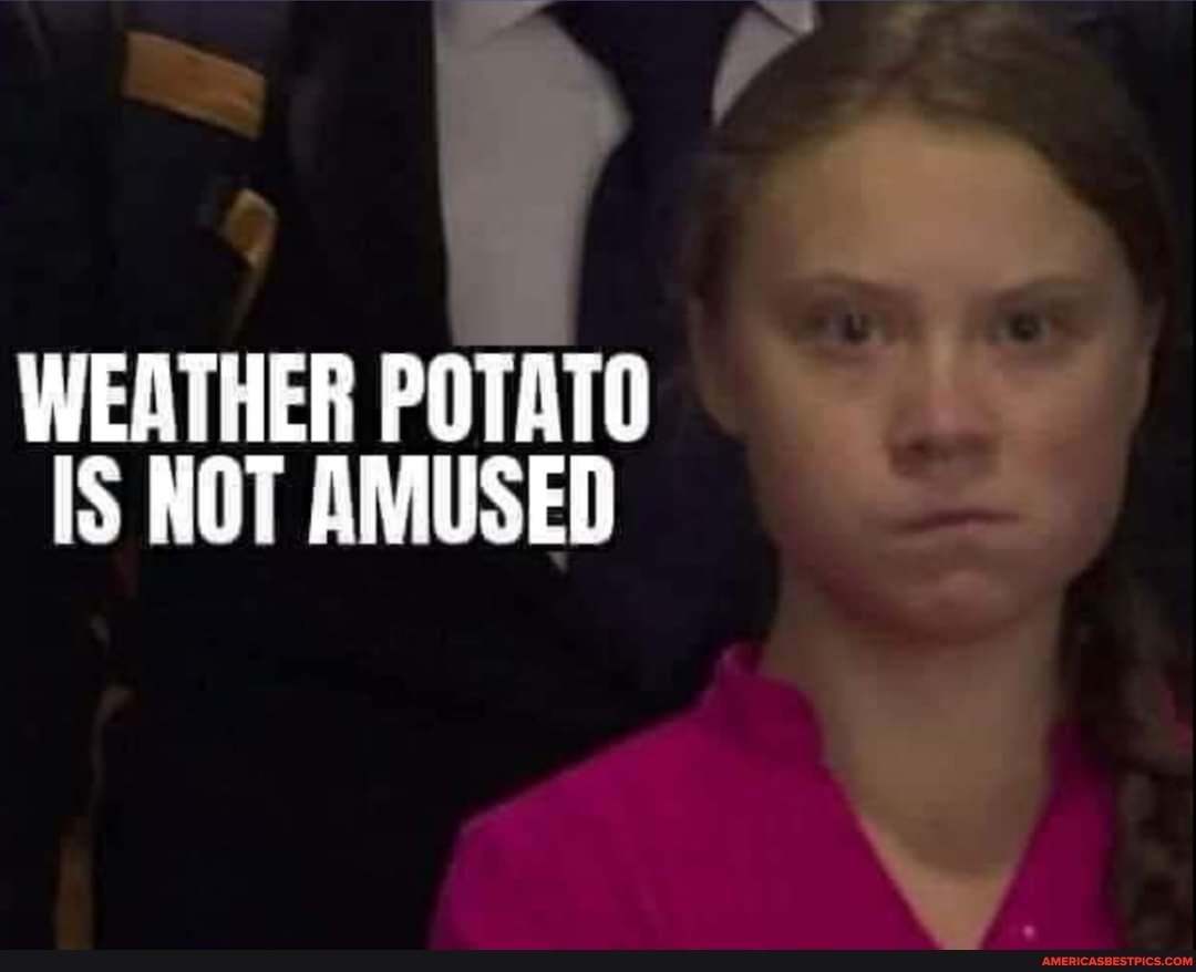 WEATHER POTATO IS NOT AMUSED - America’s best pics and videos