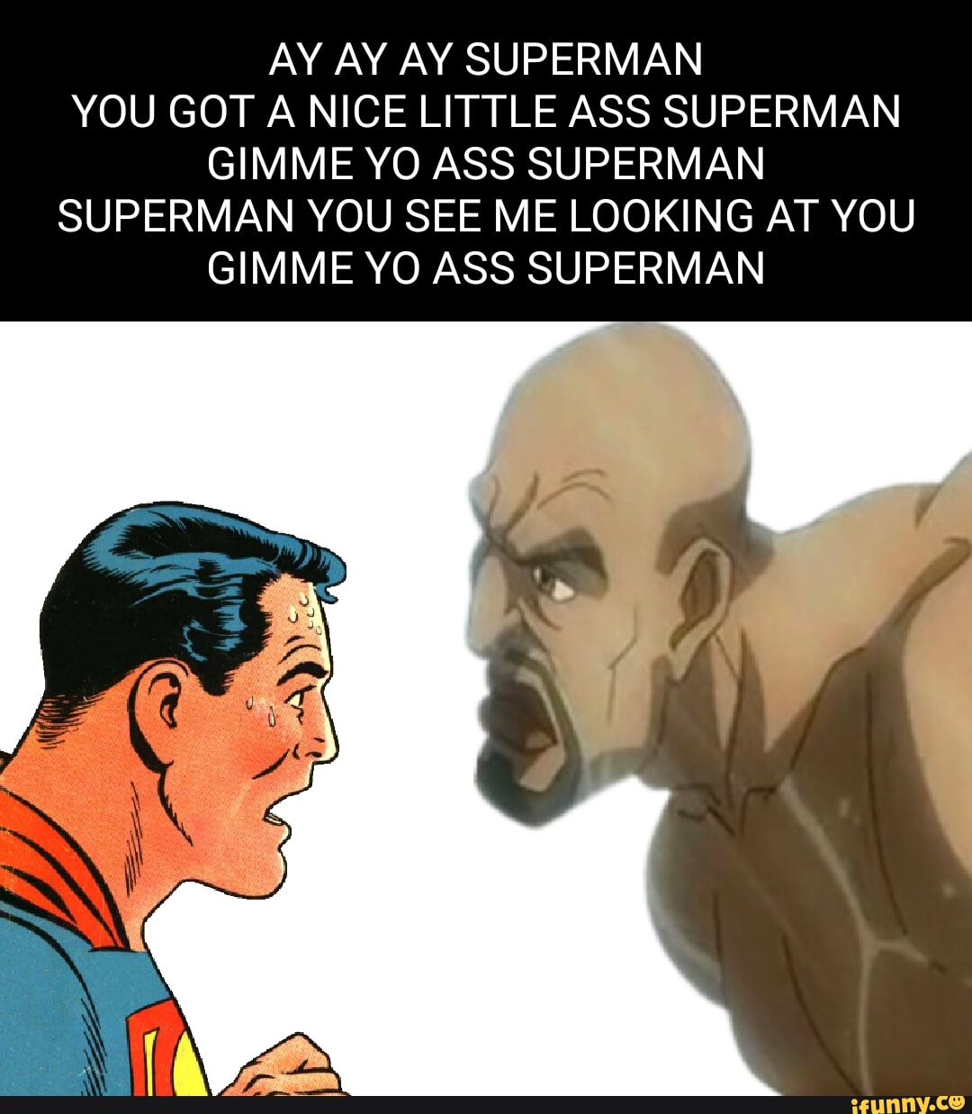AY AY AY SUPERMAN YOU GOT A NICE LITTLE ASS SUPERMAN GIMME YO ASS ...