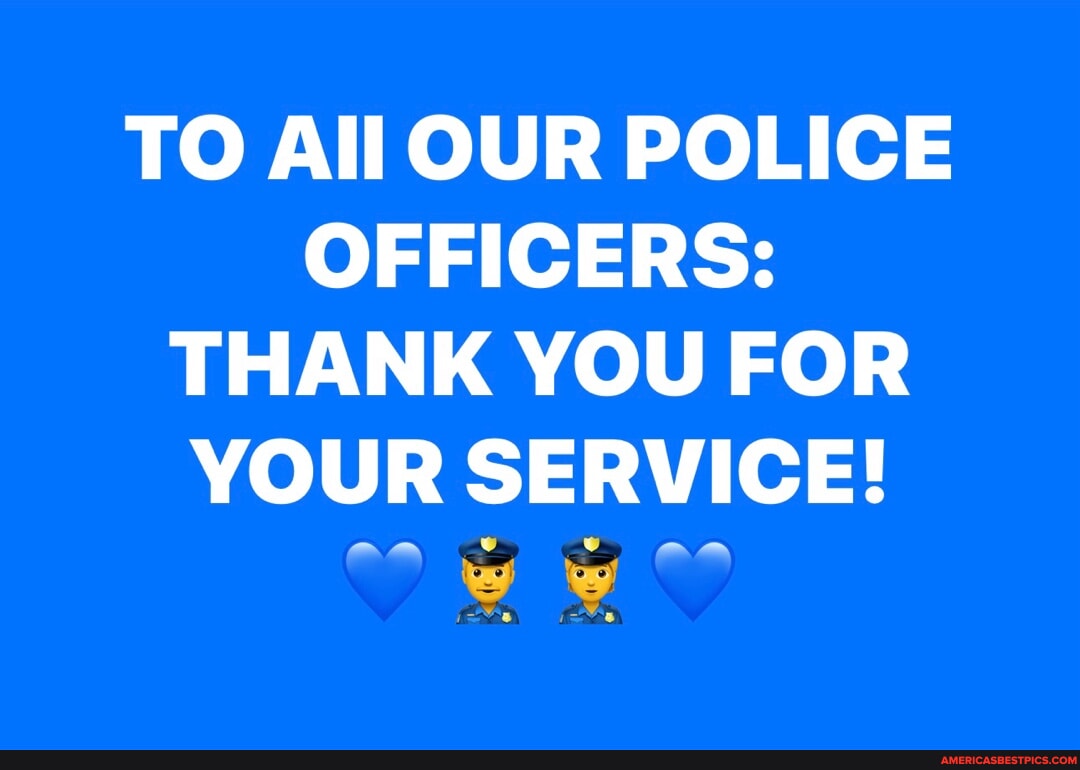 TO All OUR POLICE OFFICERS: THANK YOU FOR YOUR SERVICE! - America’s ...