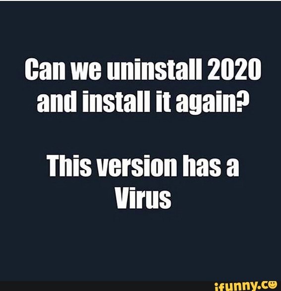 Can we uninstall 2020 and install it again? This version has a Virus ...