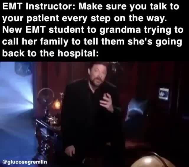EMT Instructor: Make sure you talk to your patient every step on the ...