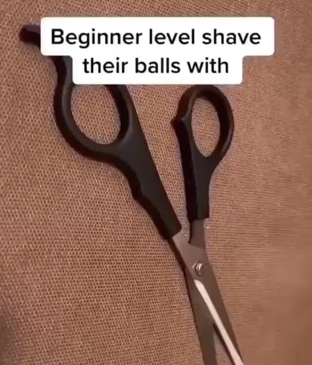 I like scissors Beginner level shave their balls with - iFunny :)