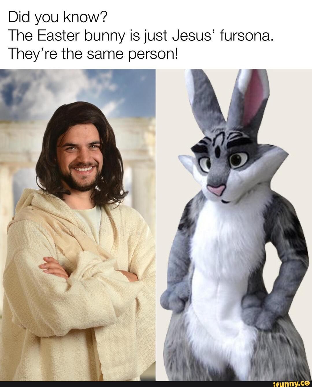 Did you know? The Easter bunny is just Jesus' fursona. They're the same person! - iFunny