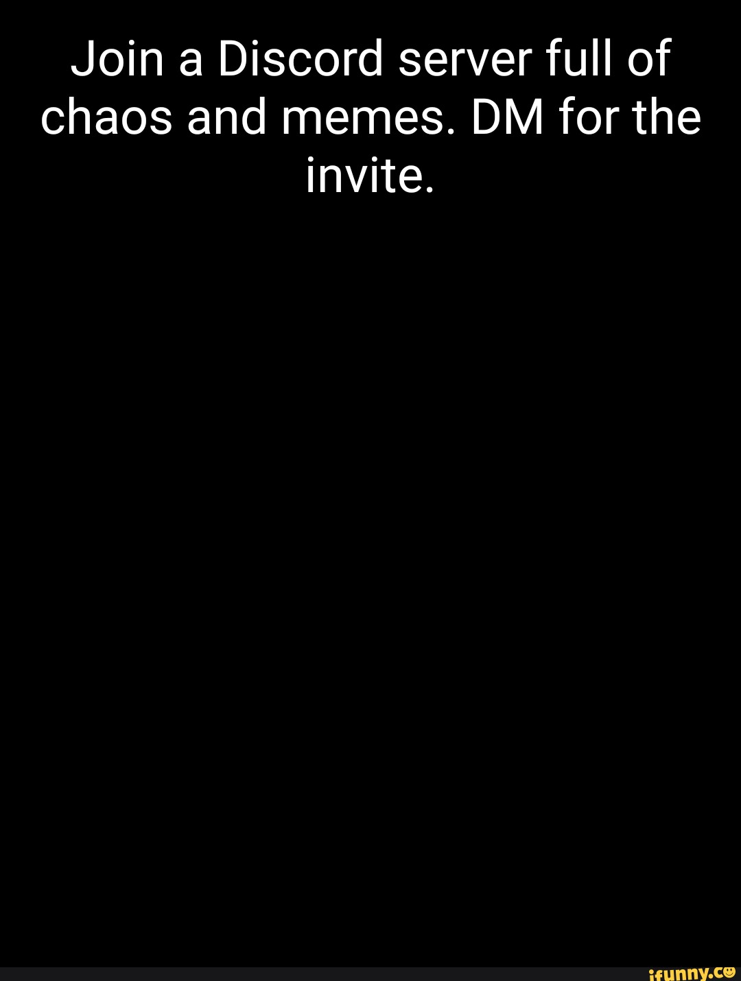 Join a Discord server full of chaos and memes. DM for the invite. - iFunny