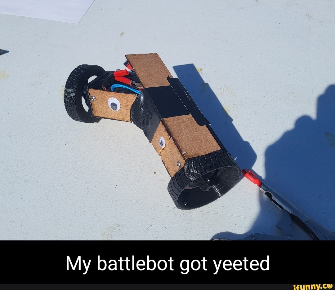 My battlebot got yeeted - iFunny