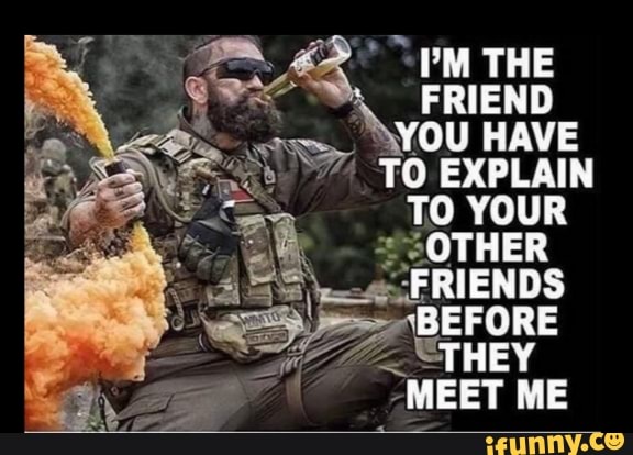 THE FRIEND YOU HAVE TO EXPLAIN TO YOUR OTHER FRIENDS BEFORE THEY MEET ...