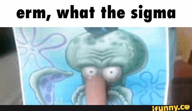 Erm, what the sigma Ge - iFunny