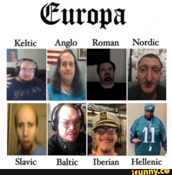 Europa Keltic Anglo Roman Nordic pa Slavic Baltic Iberian Hellenic - iFunny