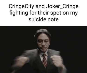 CringeCity and Joker_Cringe fighting for their spot on my suicide note ...