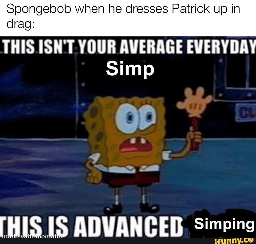 Spongebob when he dresses Patrick up in drag: THIS ISN'T YOUR AVERAGE ...