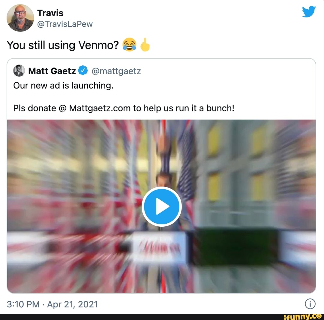 Travis @TravisLaPew You still using Venmo? Matt Gaetz @ @matigaetz Our ...