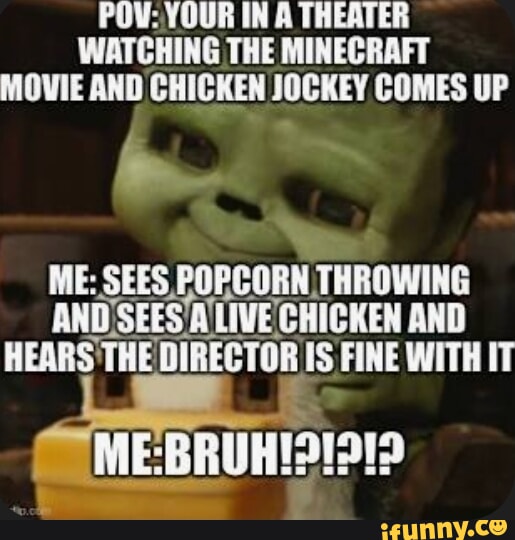 POW: YOUR IN A THEATER WATCHING THE MINECRAFT MOVIE AND CHICKEN JOCKEY ...