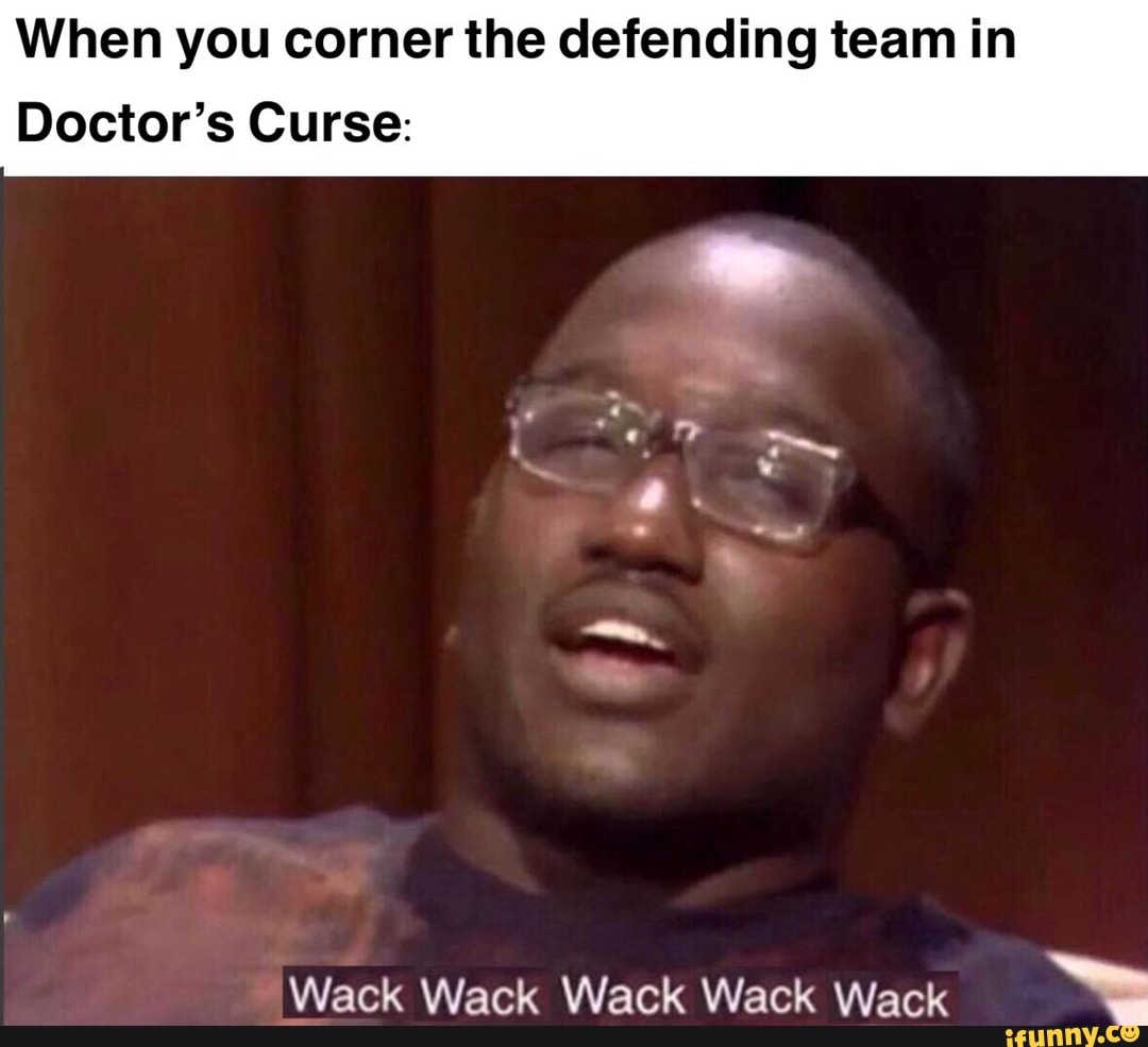 When you corner the defending team in Doctor’s Curse: Wack Wack Wack ...
