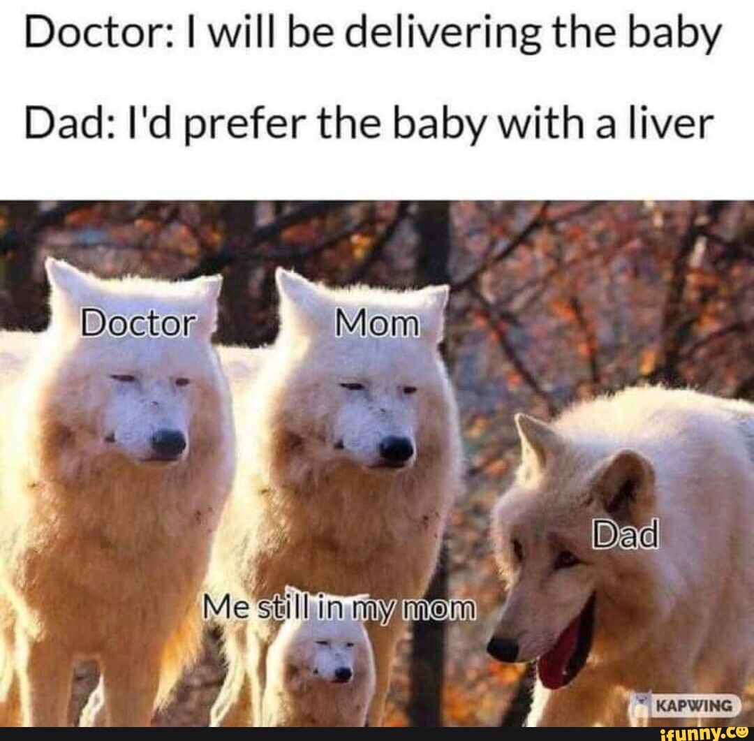 Doctor: I will be delivering the baby Dad: I'd prefer the baby with a ...