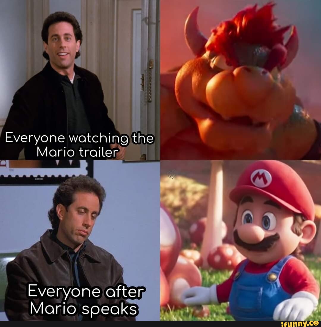 Everyone watching the Mario trailer Everyone after Mario soeaks - iFunny