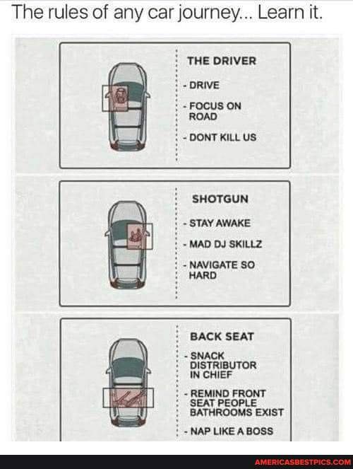 The rules of any car journey... Learn it. THE DRIVER DRIVE FOCUS ON ...