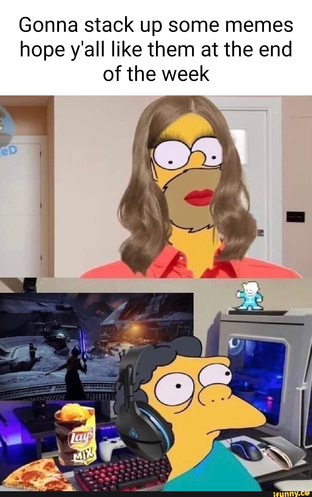 Gonna stack up some memes nope y'all like them at the end of the week ...