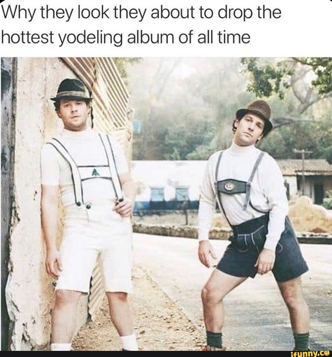 Why they look they about to drop the hottest yodeling album of all time ...