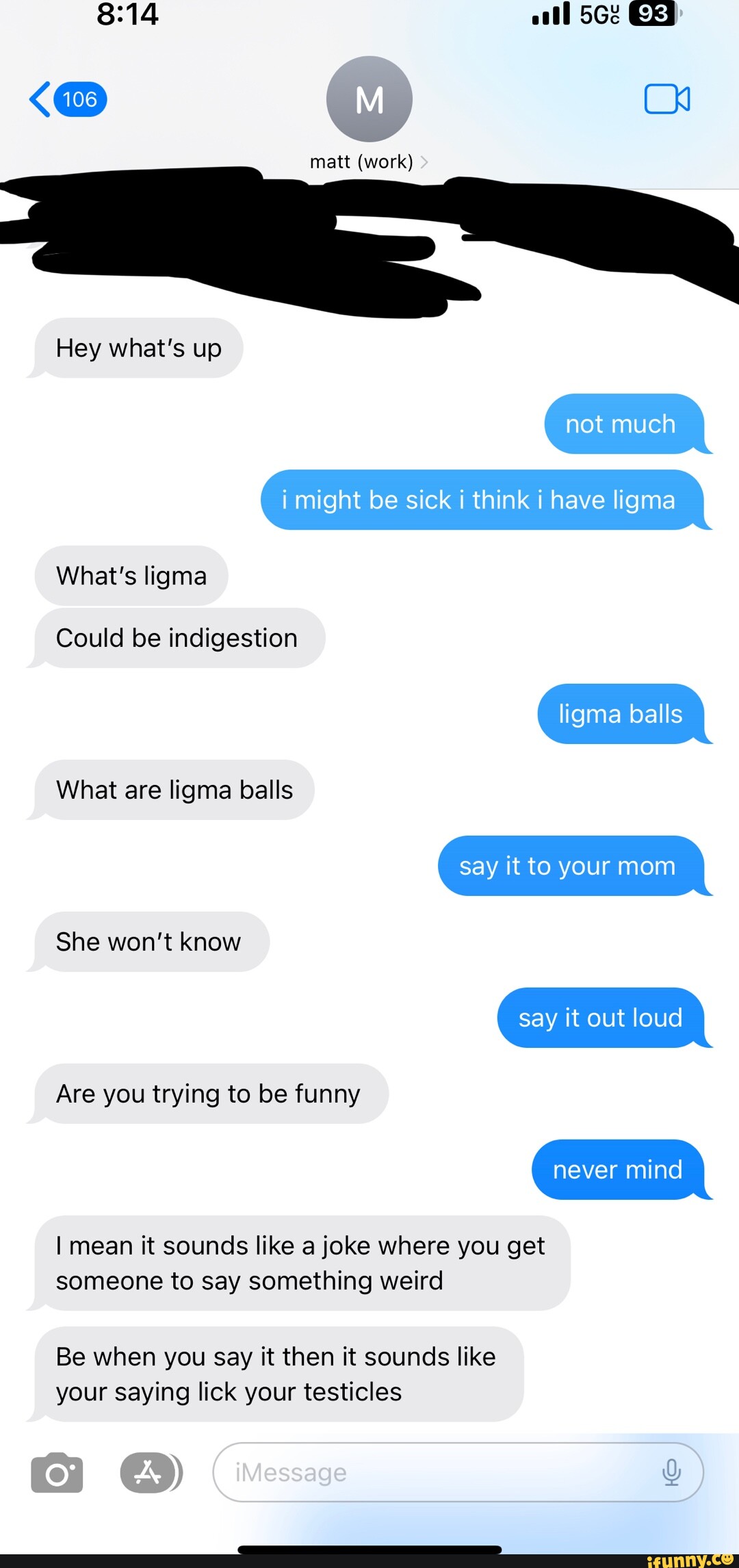 Matt (work) Hey what's up not much i might be sick i think i have ligma ...