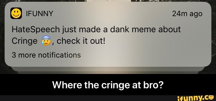 HateSpeech just made a dank meme about Cringe ”:, check it out! ago 3 ...