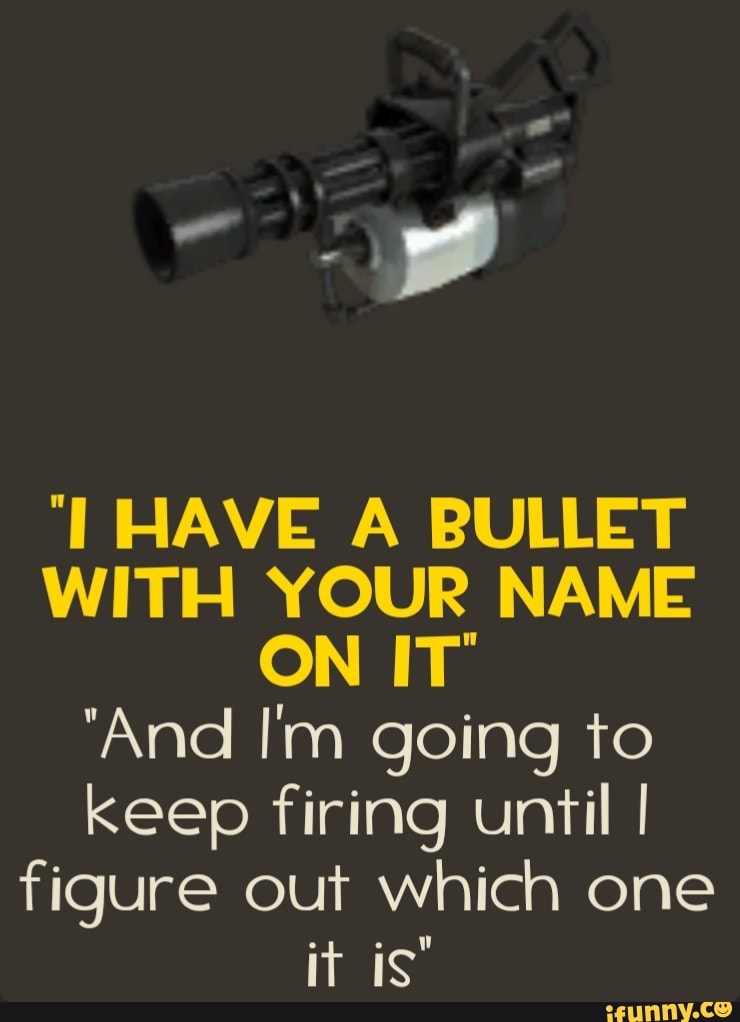 "I HAVE A BULLET WITH YOUR NAME ON IT" "And I'm going To keep firing ...