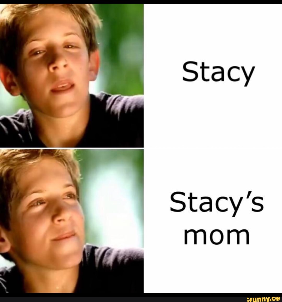 Stacy Stacy's mom - iFunny