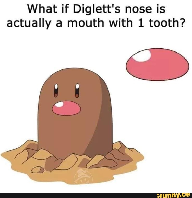 What if Diglett's nose is actually a mouth with 1 tooth? - iFunny