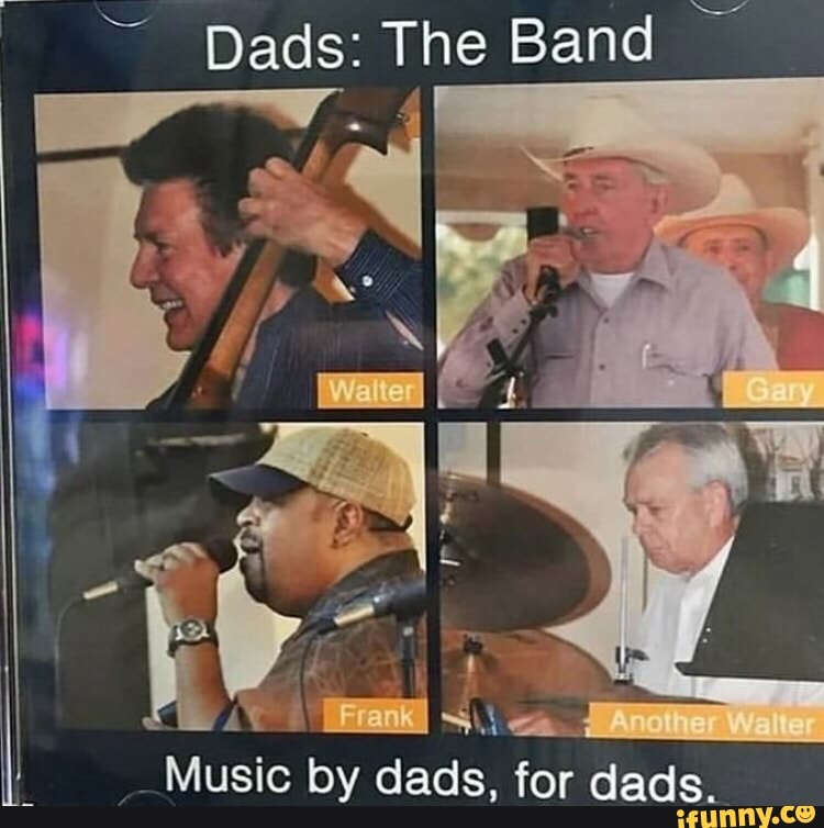 Dads: The Band Music by dads, for dads. - iFunny