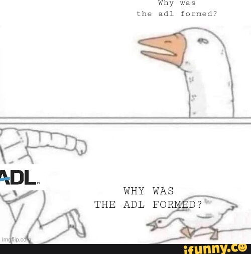 Way was the adl formed? WHY WAS THE ADL FO imdflip.ct - iFunny