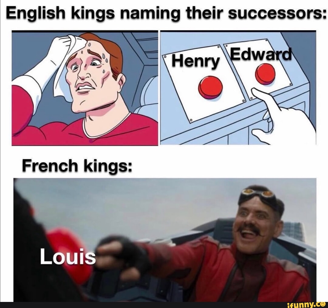 English kings naming their successors: French kings: Louts - iFunny
