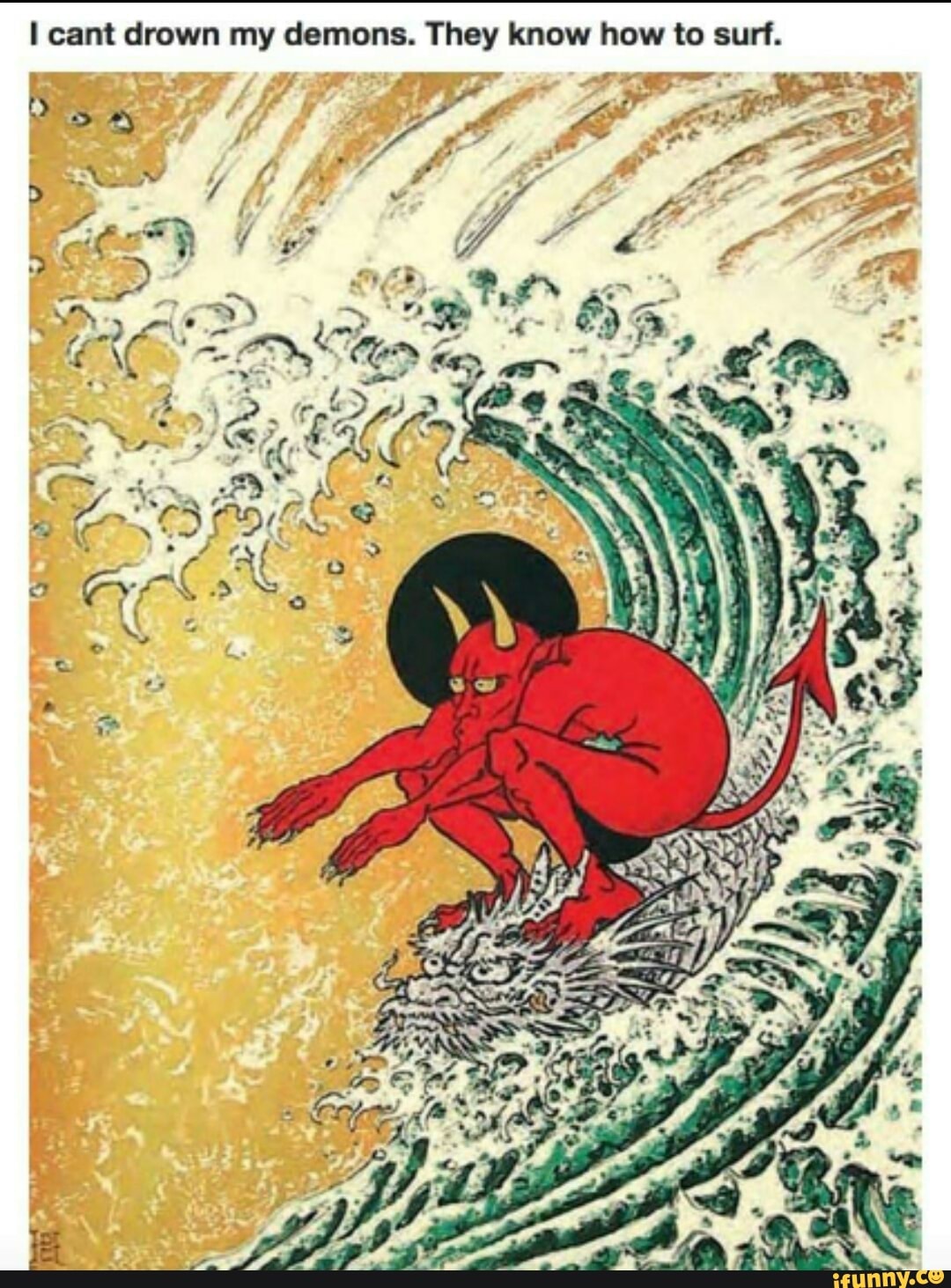 I cant drown my demons. They know how to surf. - iFunny