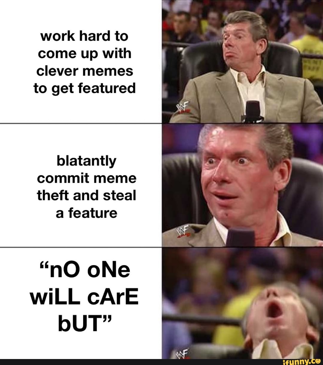 Work hard to come up with clever memes to get featured blatantly commit ...