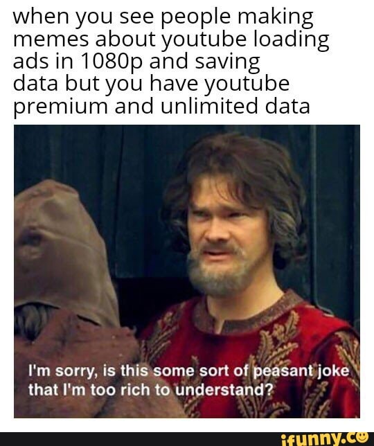 When you see people making memes about youtube loading ads in 1080p and ...