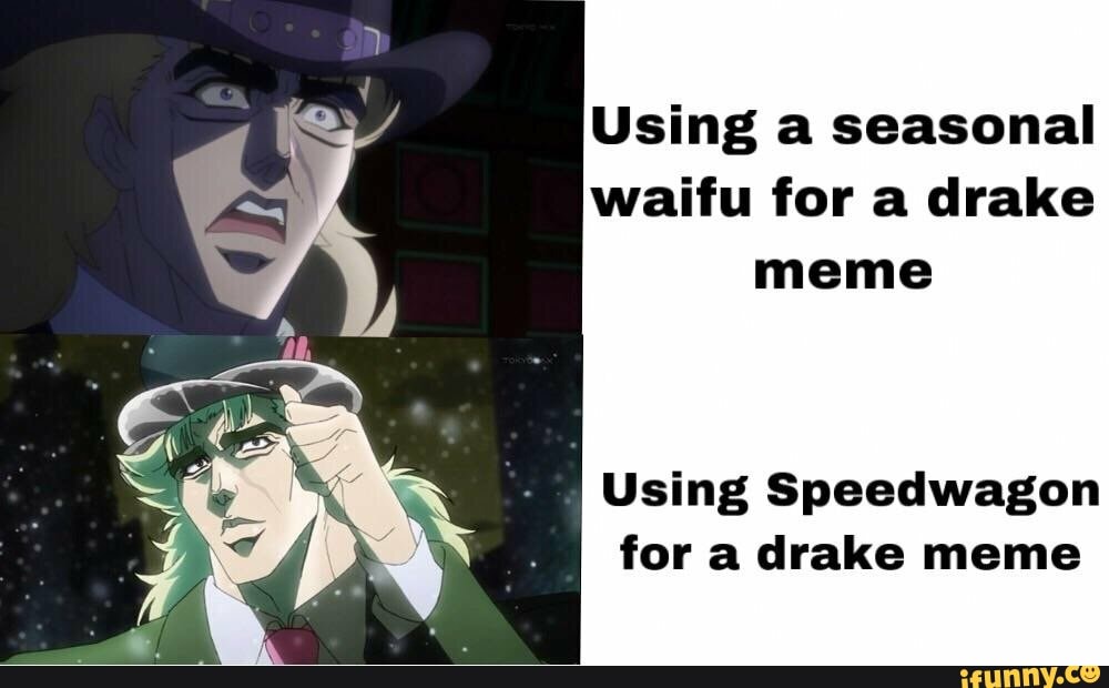Using a seasonal waifu for a drake meme Using Speedwagon for a drake ...