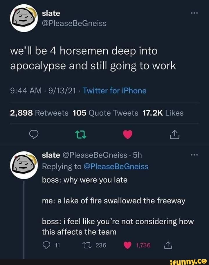Slate we'll be 4 horsemen deep into apocalypse and still going to work ...