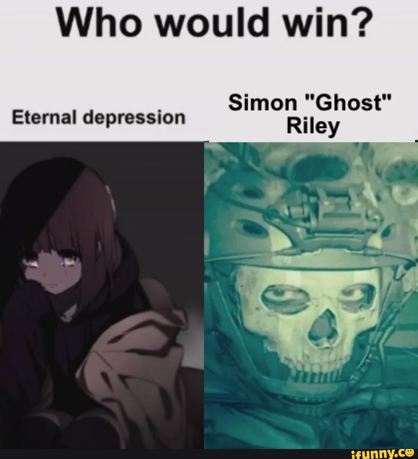 Who would win? Simon "Ghost" Eternal depression Riley "OF - iFunny